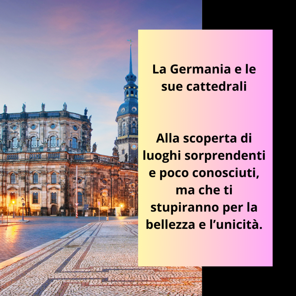 LA GERMANIA E LE SUE CATTEDRALI. TUTTO CIÒ CHE NON TI ASPETTI